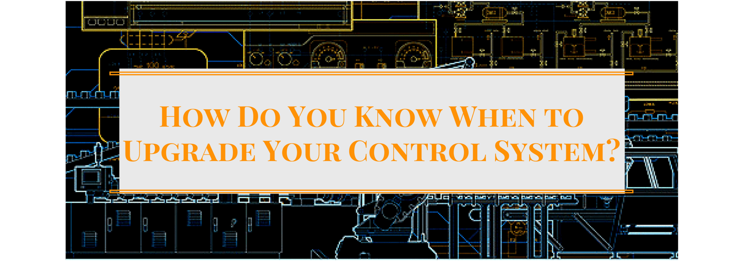 How Do You Know When to Upgrade Your Control System?