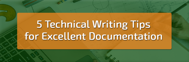 5 Technical Writing Tips for Excellent Documentation
